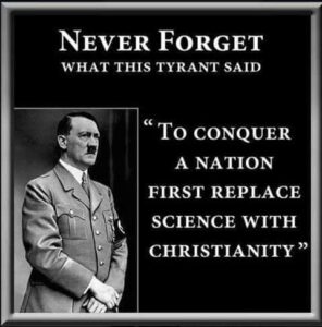 “To Conquer a Nation First Replace Science with Christianity.” Adolf ...